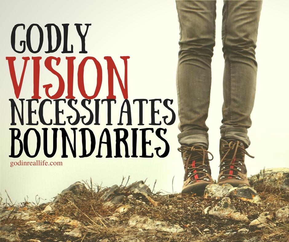 Godly Vision Necessitates Boundaries – God in Real Life
